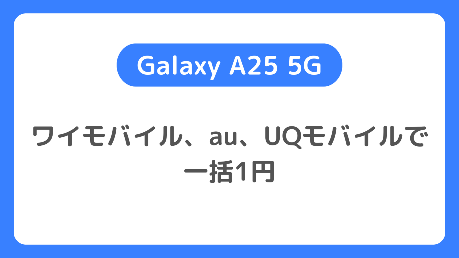 Galaxy A25 5Gが一括1円の特価で買えるのはワイモバイル、au、UQモバイル。ソフトバンクも3,048円で - iPhone最高